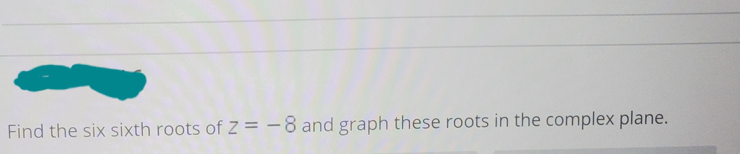 Solved Find the six sixth roots of z = -8 and graph these | Chegg.com