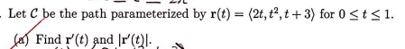 Solved Let C be the path parameterized by r(t) = (2t, t2, t | Chegg.com