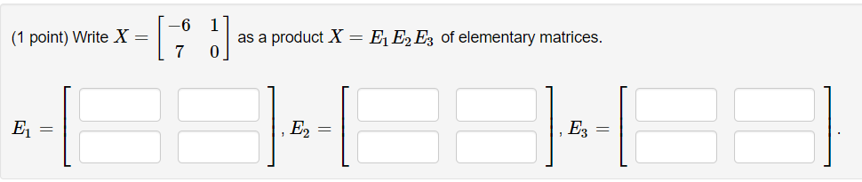 Solved -6 (1 point) Write X = [7.] as a product X = E1 E2 E3 | Chegg.com