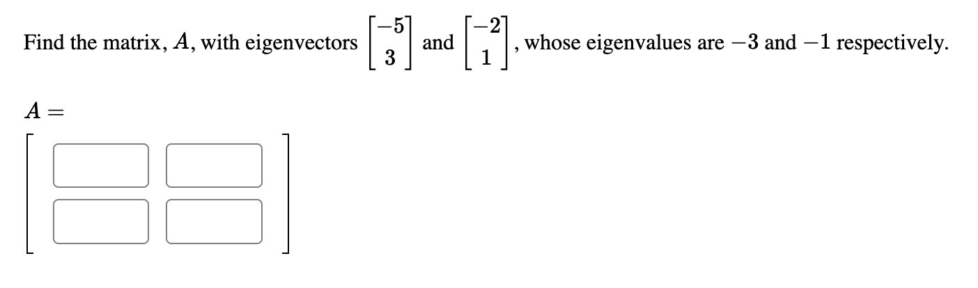 Solved Find the matrix, A, ﻿with eigenvectors [-53] ﻿and | Chegg.com