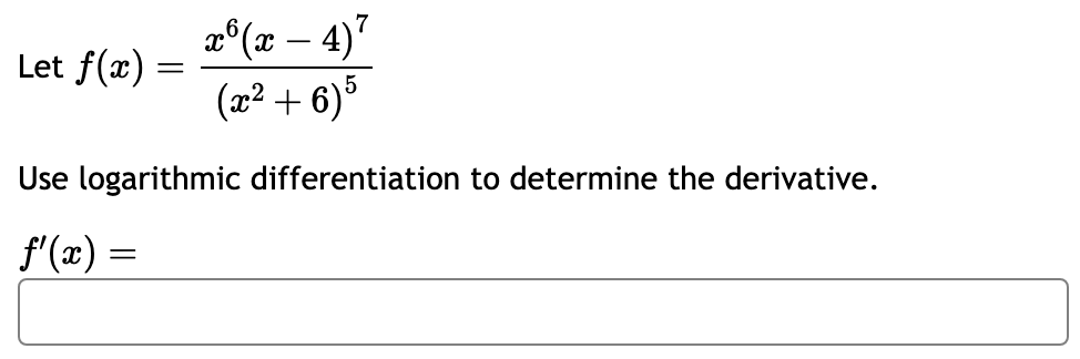 Solved Let f(x)=x6(x-4)7(x2+6)5Use logarithmic | Chegg.com