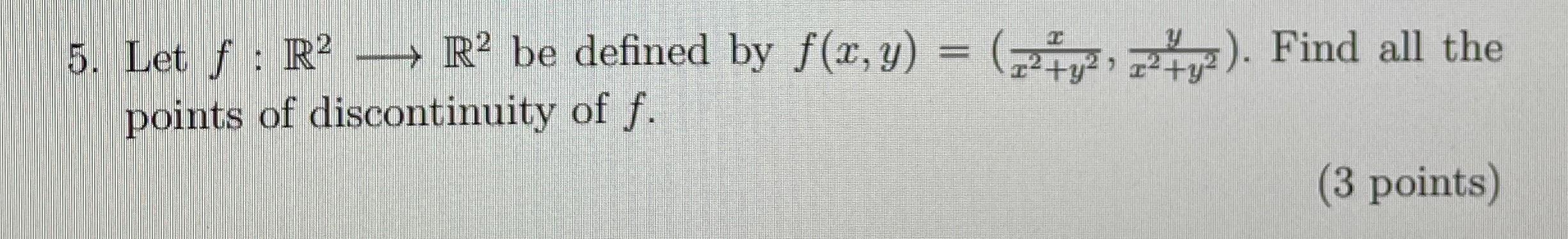 Solved 5. Let f:R2 R2 be defined by f(x,y)=(x2+y2x,x2+y2y). | Chegg.com