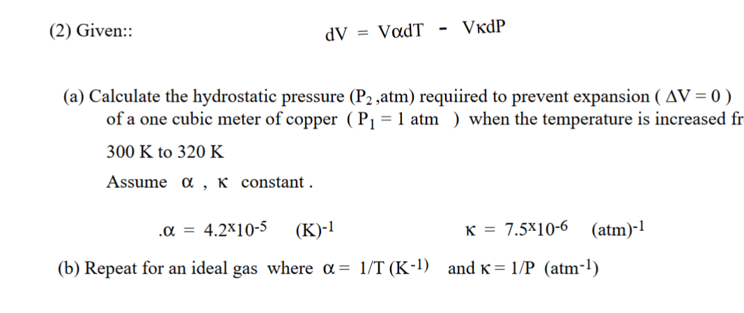Solved (2) Given:: dV=VαdT−VκdP (a) Calculate the | Chegg.com