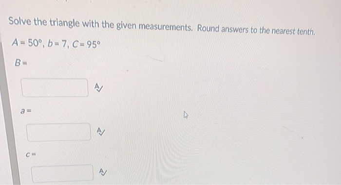 Solved Solve the triangle with the given measurements. Round | Chegg.com