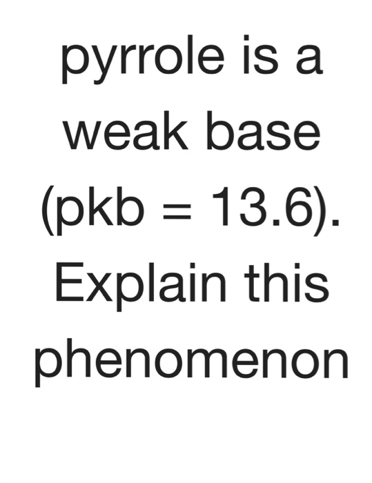 Solved pyrrole is a weak base (pkb 13.6) Explain this | Chegg.com