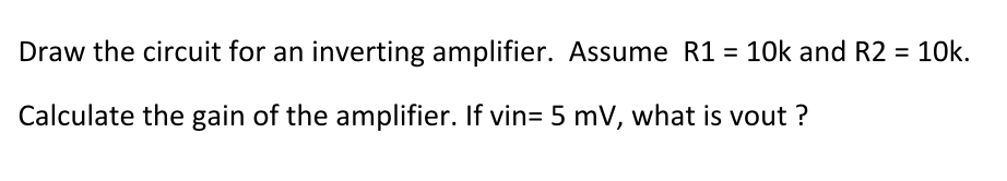Solved Draw the circuit for an inverting amplifier. Assume | Chegg.com