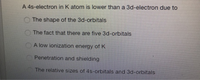 Solved A 4s-electron in K atom is lower than a 3d-electron | Chegg.com