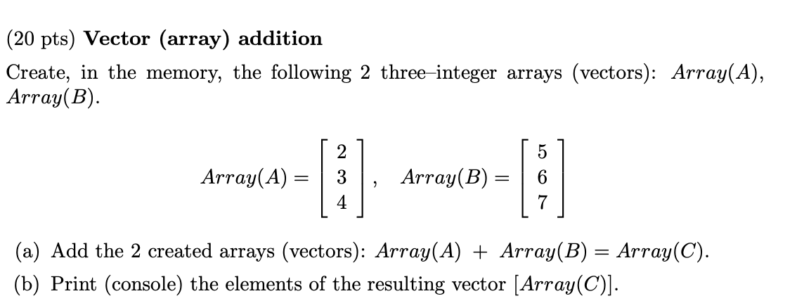 Solved (20 pts) Vector (array) addition Create, in the | Chegg.com Solved (20 pts) Vector (array) addition Create, in the | Chegg.com