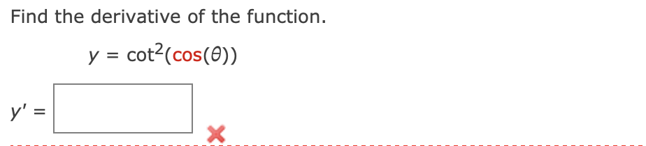 Solved Find the derivative of the function. y=cot2(cos(θ)) | Chegg.com