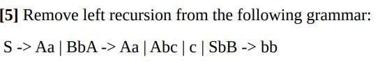 Solved [5] Remove left recursion from the following grammar: | Chegg.com