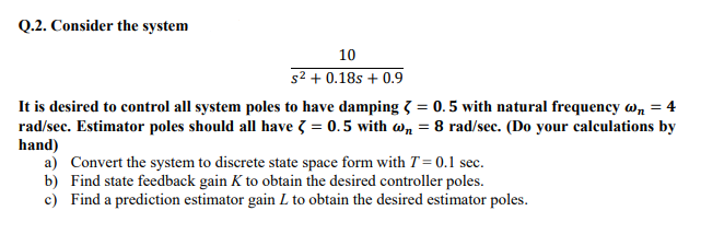 Solved Q.2. Consider the system s2+0.18s+0.910 It is desired | Chegg.com