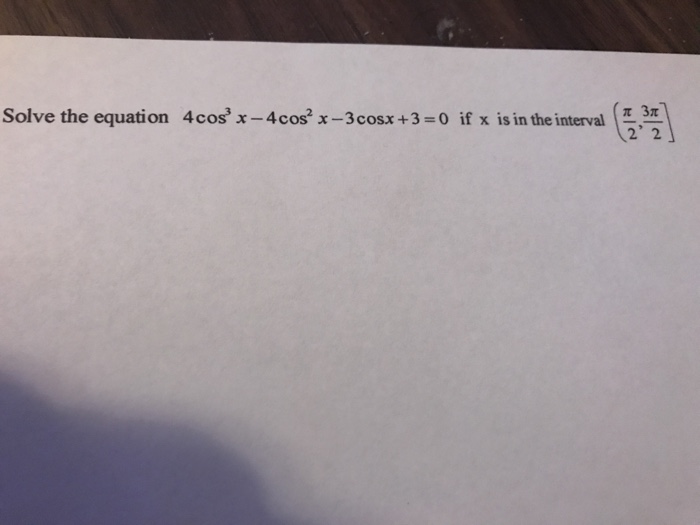 Solved Solve the equation 4cos^3 x - 4cos^2 x - 3cos x + 3 = | Chegg.com