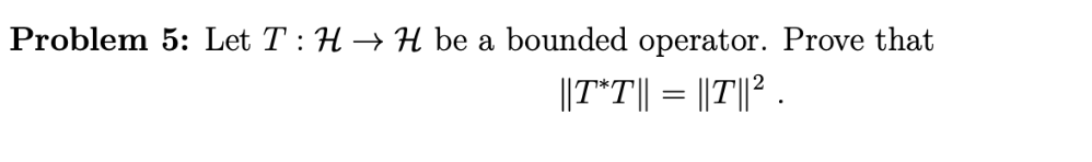 Solved Problem 5: Let T:H→H be a bounded operator. Prove | Chegg.com