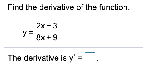 Solved Find the derivative of the function. y= 2x - 3 8x + 9 | Chegg.com