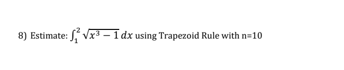 Solved 8) Estimate: ∫12x3−1dx using Trapezoid Rule with n=10 | Chegg.com