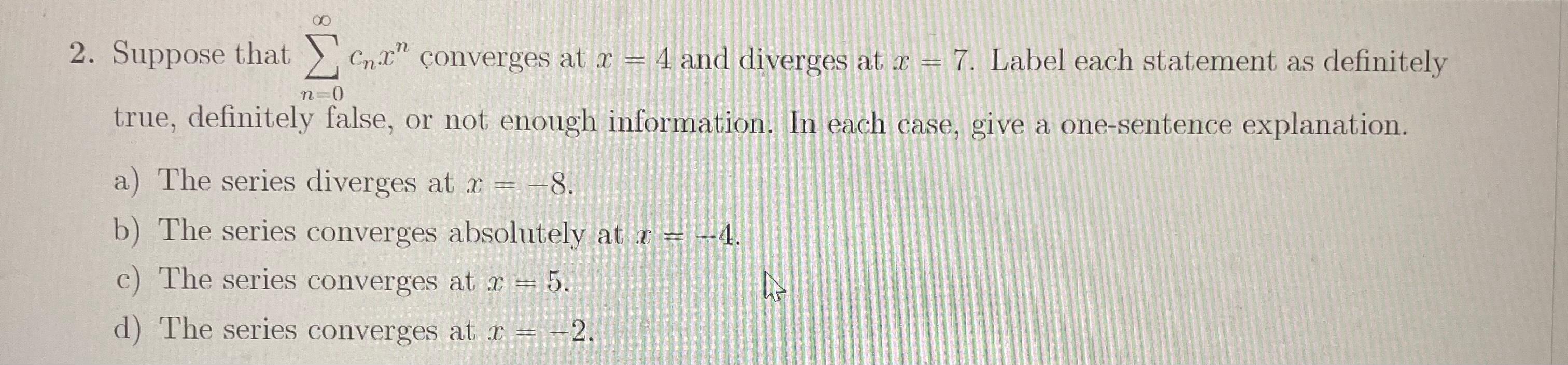 Solved 2. Suppose that ∑n=0∞cnxn converges at x=4 and | Chegg.com