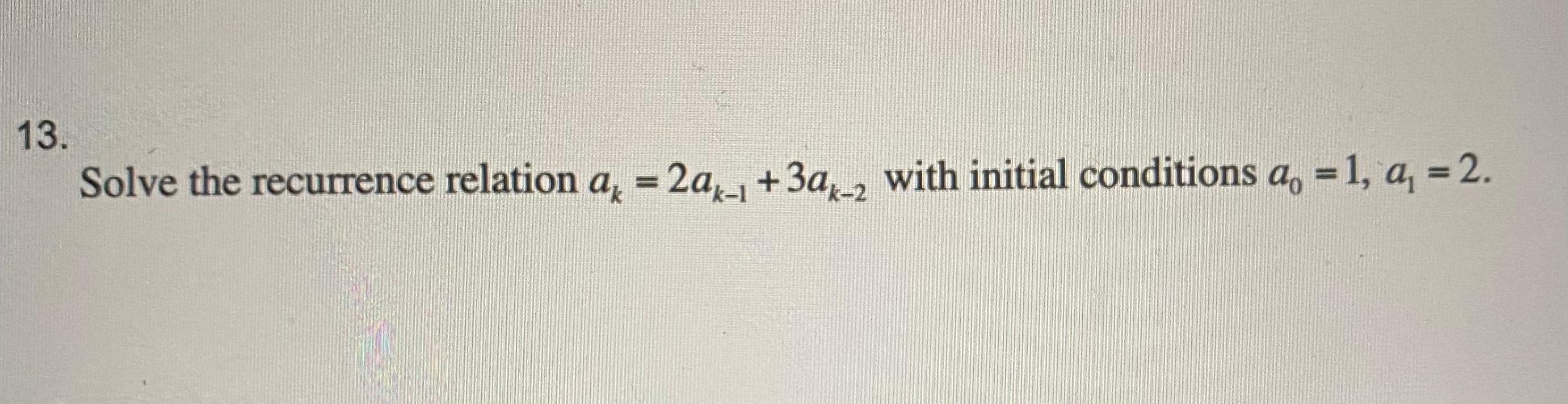 Solved 13. Solve the recurrence relation a, = 2a-1 +3a-2 | Chegg.com