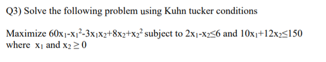 Solved Q3) Solve the following problem using Kuhn tucker | Chegg.com