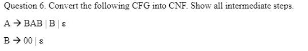Solved Question 6. Convert the following CFG into CNF. Show | Chegg.com