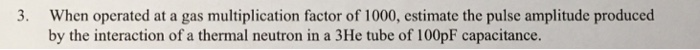 Solved 3. When operated at a gas multiplication factor of | Chegg.com