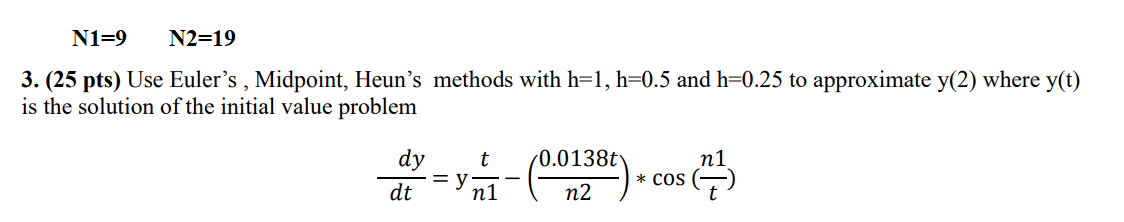 Solved N1=9 N2=19 3. (25 pts) Use Euler's, Midpoint, Heun's | Chegg.com