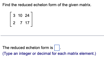 Solved Find the reduced echelon form of the given matrix. | Chegg.com