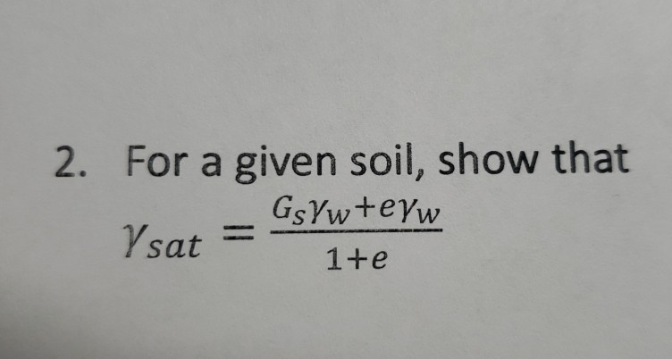 Solved 2. For a given soil, show that Ysat = GsYw+eyw 1+e | Chegg.com