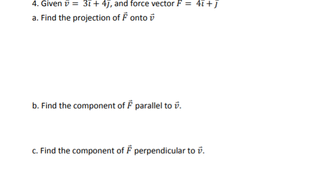 Solved 4. Given 𝑣 = 3𝑖 + 4𝑗 , and force vector 𝐹 = 4𝑖 + | Chegg.com