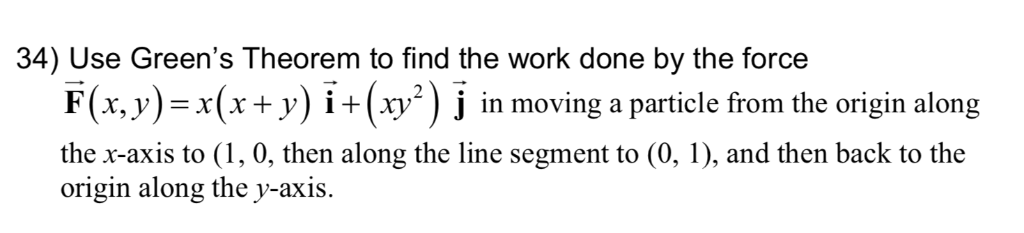 Solved 34) Use Green's Theorem to find the work done by the | Chegg.com