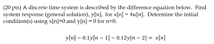 Solved (20 pts) A discrete time system is described by the | Chegg.com
