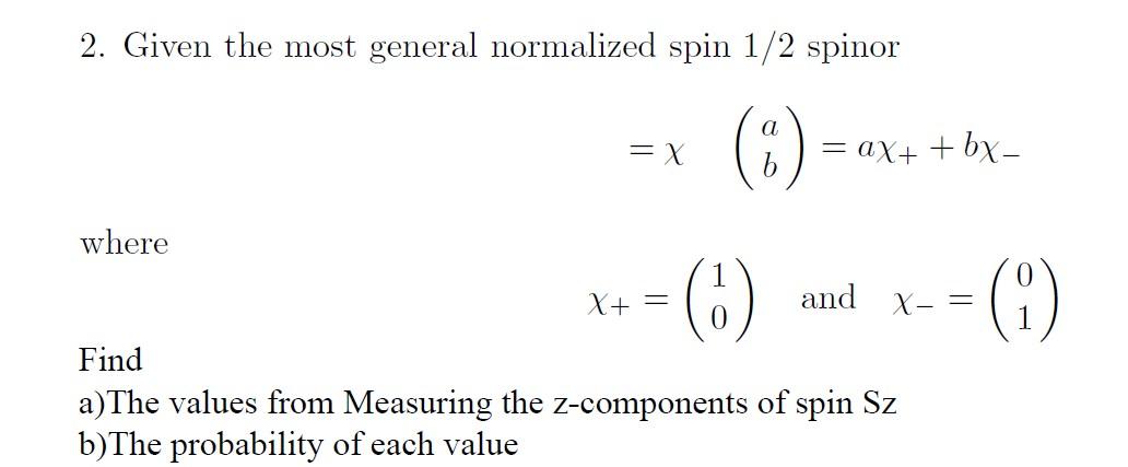 Solved 2. Given the most general normalized spin 1/2 spinor | Chegg.com