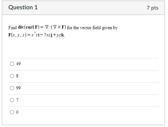 Solved Question 1 7 pts Find div(curl F)= V.(VXF) for the | Chegg.com