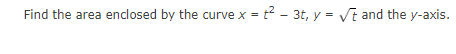 Solved Find the area enclosed by the curve x=t2−3t,y=t and | Chegg.com
