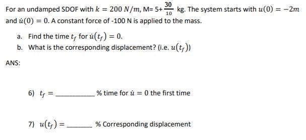 Solved 30 For an undamped SDOF with k = 200 N/m, M=5+ 10 kg. | Chegg.com