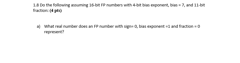 Solved 1.8 Do the following assuming 16-bit FP numbers with | Chegg.com
