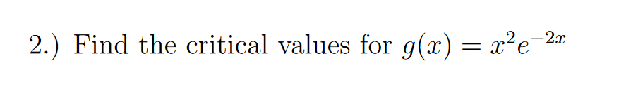 Solved 2.) Find the critical values for g(x) = x²e-2. | Chegg.com