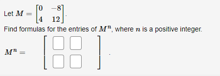 Solved Let M=[04−812]. Find formulas for the entries of Mn, | Chegg.com