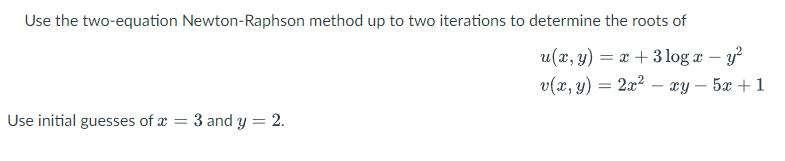 Solved Use the two-equation Newton-Raphson method up to two | Chegg.com