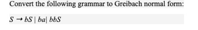 Solved Convert the following grammar to Greibach normal | Chegg.com
