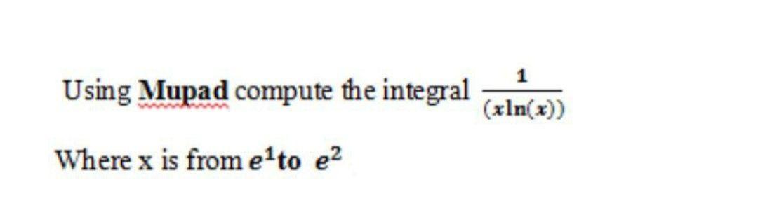 Solved 1 Using Mupad Compute The Integral Xlní X Where X 