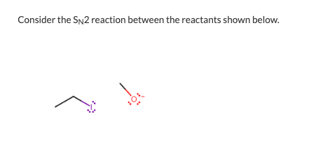 Solved Consider the SN2 reaction between the reactants shown | Chegg.com