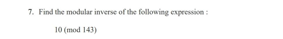 Solved 7. Find the modular inverse of the following | Chegg.com
