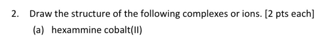 Solved 2. Draw the structure of the following complexes or | Chegg.com