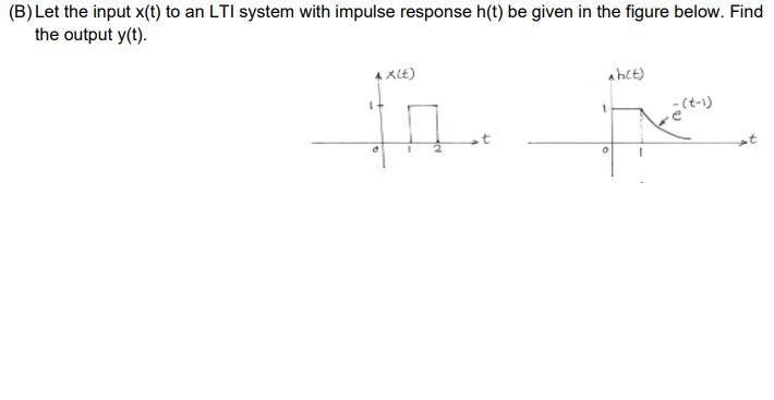 Solved (B) Let the input X(t) to an LTI system with impulse | Chegg.com