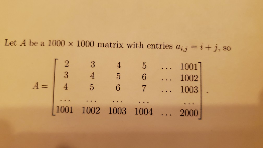 Solved Let A be a 1000 x 1000 matrix with entries ai,j = i + | Chegg.com