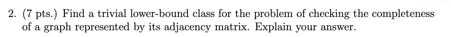 Solved 2. (7 pts.) Find a trivial lower-bound class for the | Chegg.com