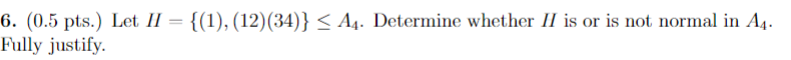 Solved 6. (0.5 pts.) Let II = {(1), (12)(34)} | Chegg.com