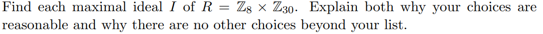 Solved Find each maximal ideal I of R=Z8×Z30. Explain both | Chegg.com