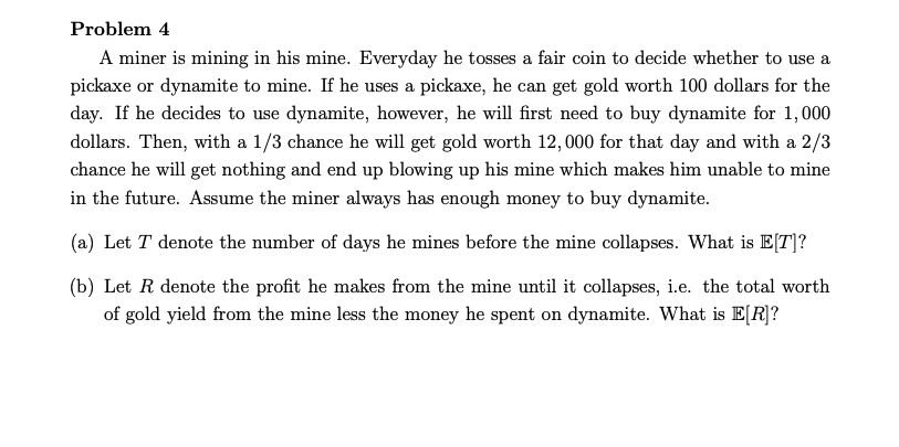 Solved Problem 4 A miner is mining in his mine. Everyday he | Chegg.com
