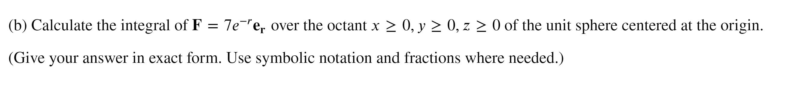 Solved (b) Calculate the integral of F = 7e-"e, over the | Chegg.com